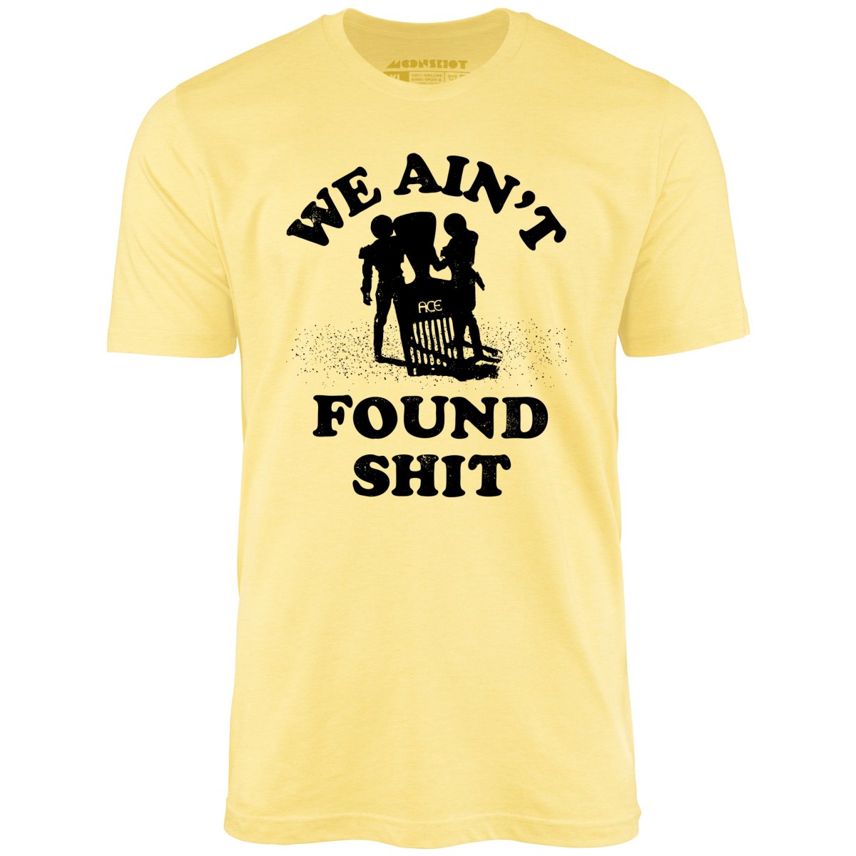 We Ain't Found Shit - Unisex T-Shirt – m00nshot
