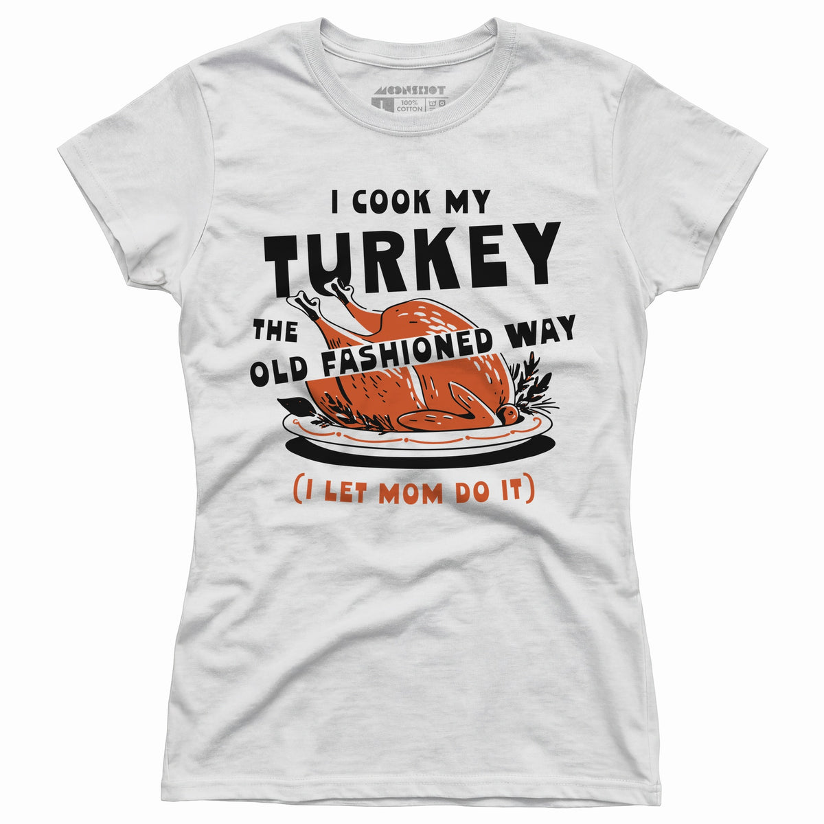 I Cook My Turkey the Old Fashioned Way - Women's T-Shirt – m00nshot