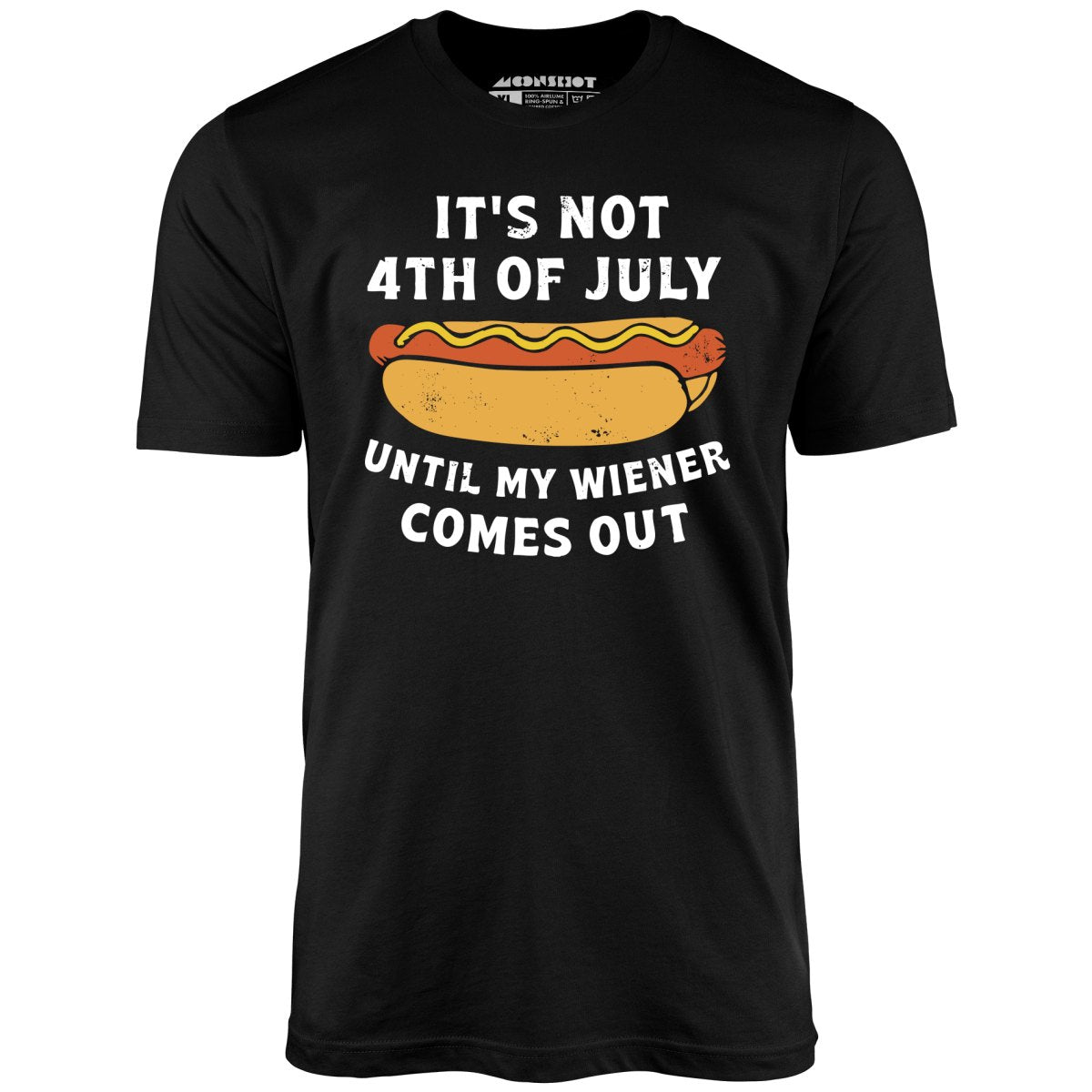 It's Not 4th of July Until My Wiener Comes Out - Unisex T-Shirt – m00nshot