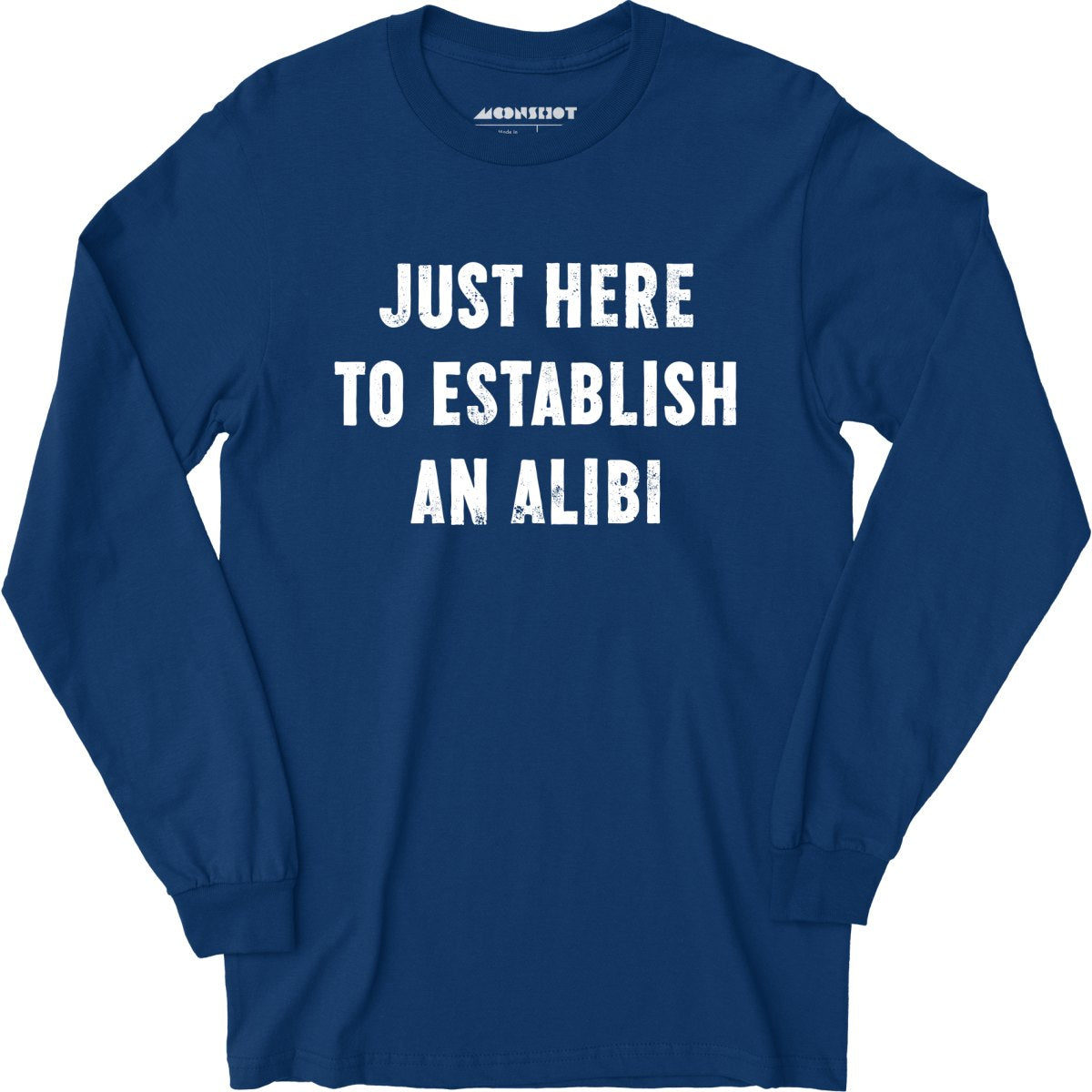 Just Here to Establish an Alibi - Long Sleeve T-Shirt – m00nshot