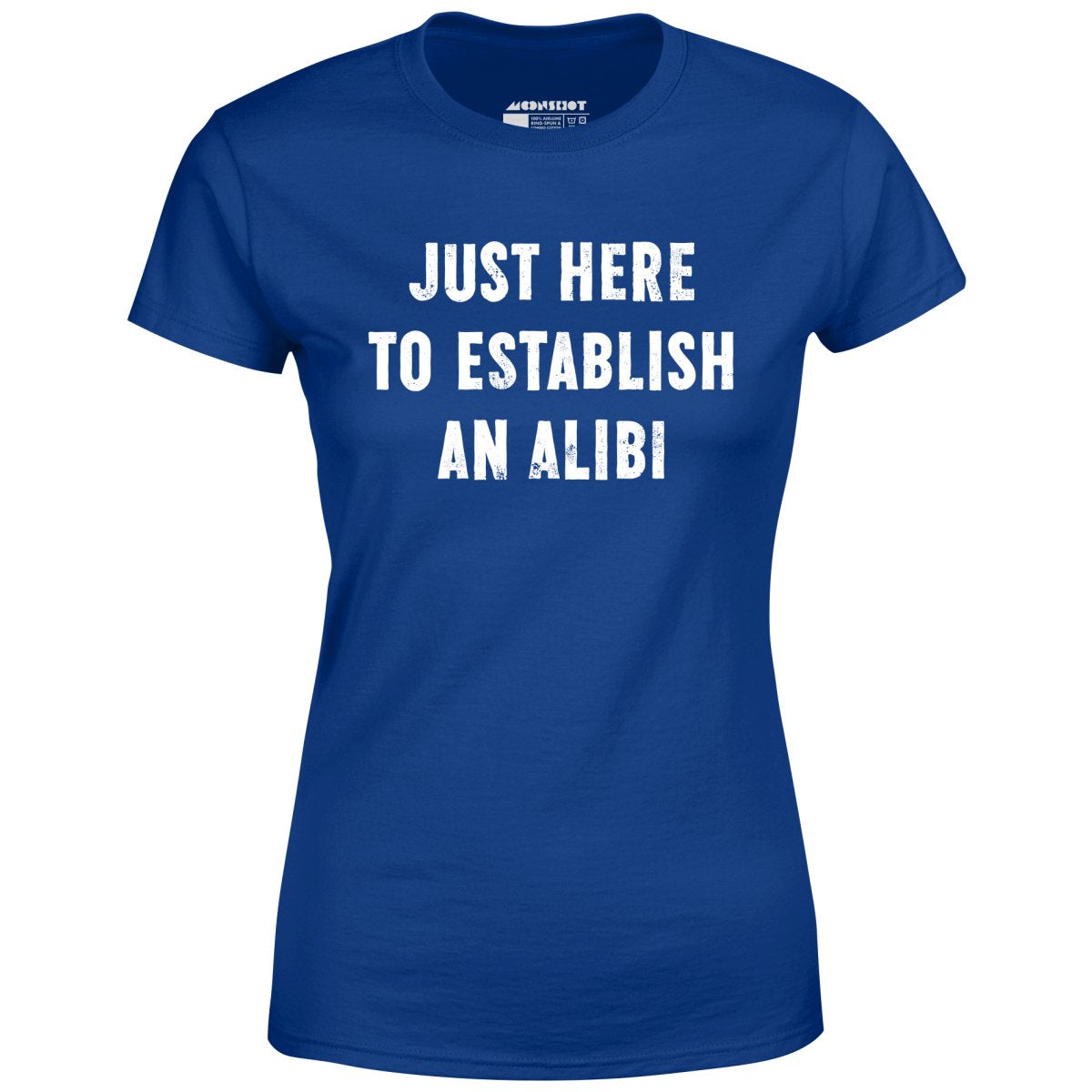 Just Here to Establish an Alibi - Women's T-Shirt – m00nshot